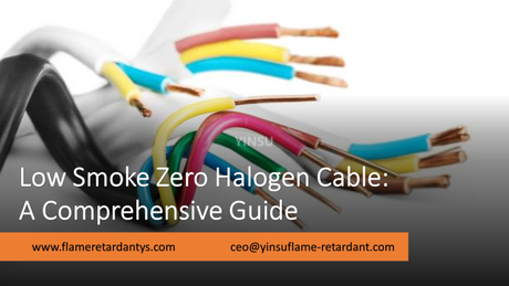 Low Smoke Zero Halogen Cable: A Comprehensive Guide - YINSU Flame Retardant